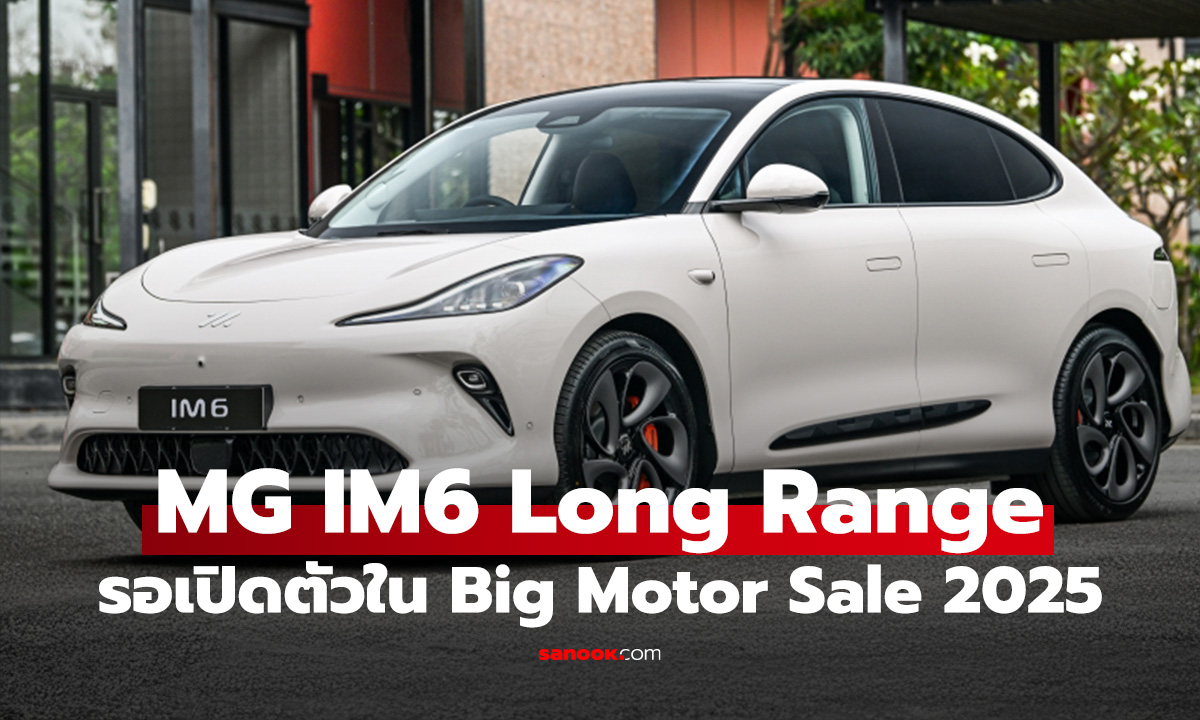 มาแน่! NEW MG IM6 LONG RANGE วิ่งไกล 750 กม. ชาร์จ 18 นาที เจอกันที่ Big Motor Sale 2025