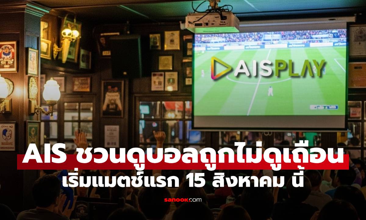 AIS ชวนคุณดูบอล แบบ "ดูถูก ไม่ดูเถื่อน" เริ่มต้นแค่ 199 บาท / เดือน