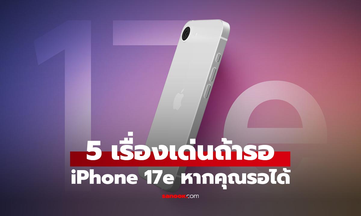 5 เรื่องคาดว่าจะเจอกับ iPhone 17e น้องตาเดียวราคาดี ที่ต้องลุ้น