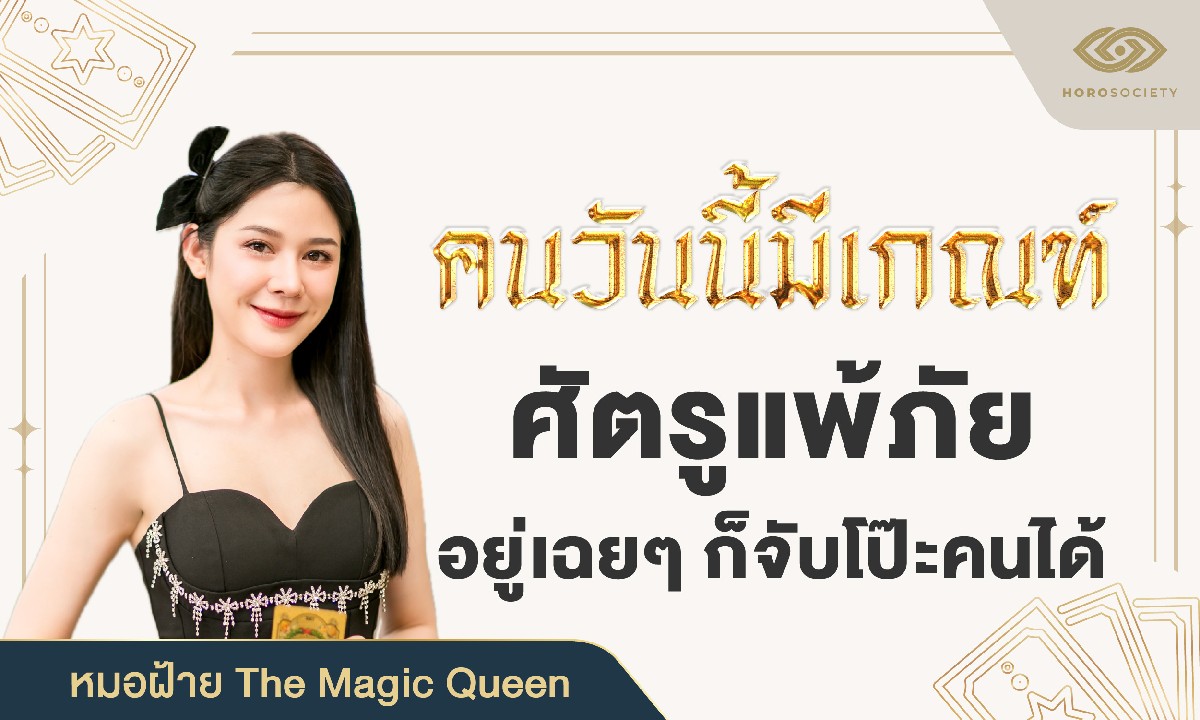 หมอฝ้าย The Magic Queen ทัก! คนวันนี้มีเกณฑ์ ศัตรูแพ้ภัย อยู่เฉยๆ ก็จับโป๊ะคนได้