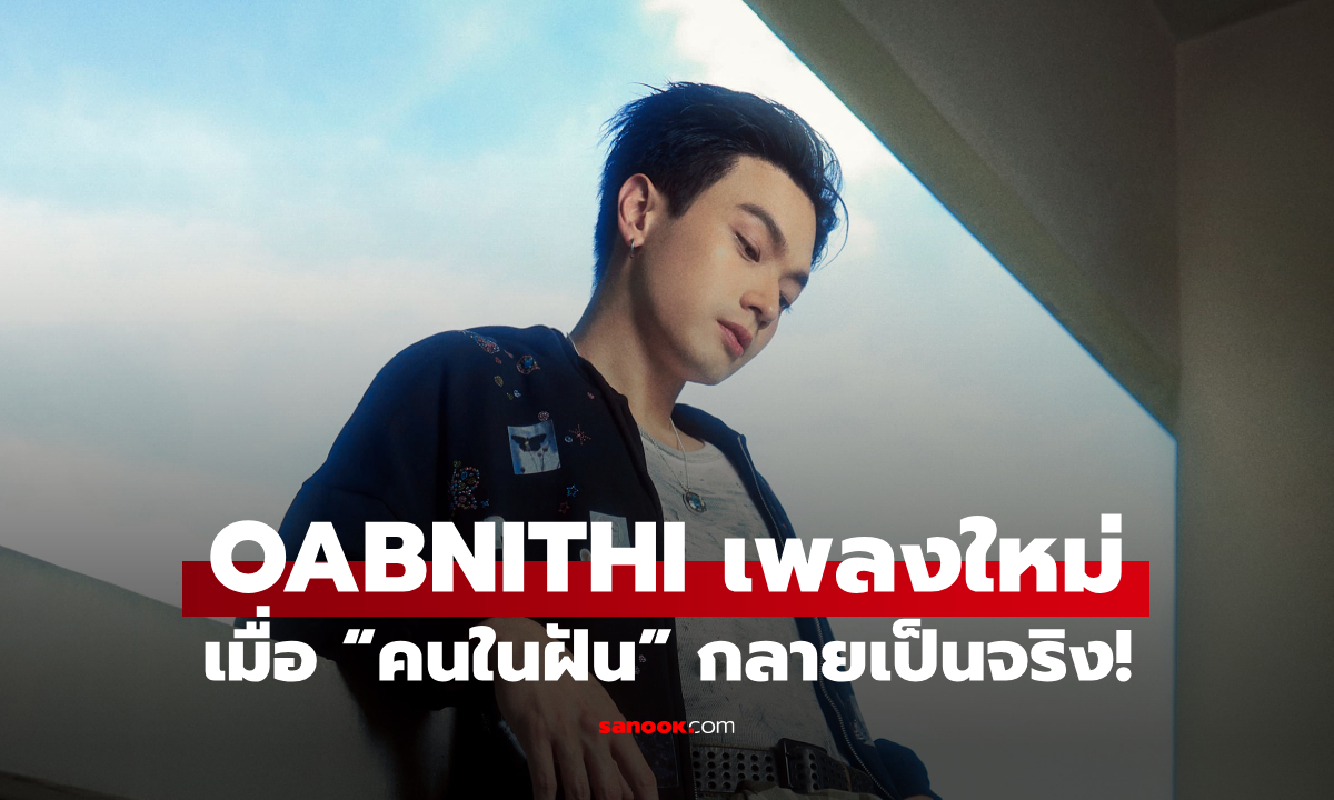 เมื่อ “คนในฝัน” กลายเป็นจริง! OABNITHI ส่งต่อความโรแมนติกผ่านเพลงใหม่ | Sanook Music