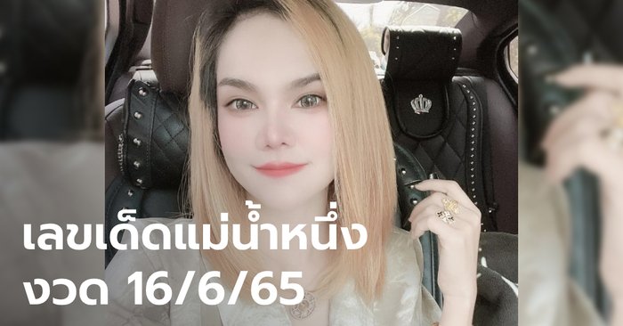 มาไว! ส่องด่วน เลขเด็ดแม่น้ำหนึ่ง งวดนี้ 16/6/65 เลข 2 ตัว 3 ตัว